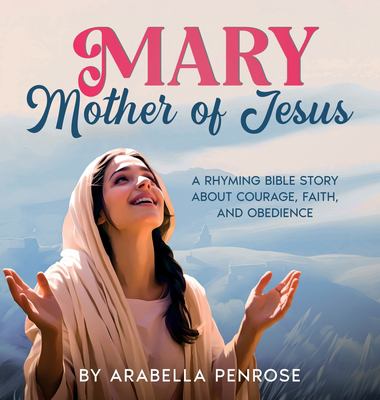 Mary, Mother of Jesus: A Rhyming Bible Story about Courage, Faith, and ...