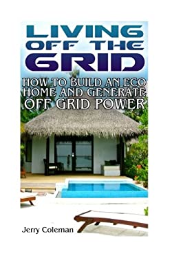 Living off the Grid: How to Build an Eco Home and Generate off Grid ...