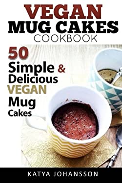 Vegan Mug Cake Cookbook : 50 Simple and Delicious Vegan Mug Cakes ...