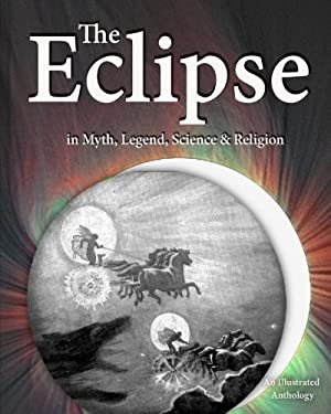 The Eclipse in Myth, Legend, Science and Religion : An Illustrated ...