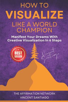 How to Visualize Like a World Champion : Manifest Your Dreams with ...