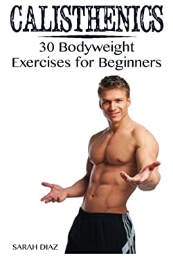 Calisthenics: 30 Bodyweight Exercises for Beginners : (Calisthenics ...