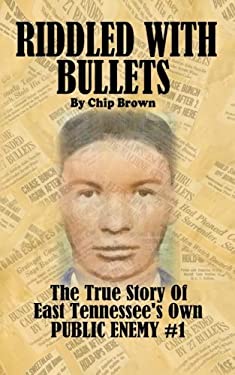 Riddled with Bullets : The True Story of East Tennessee's Own Public ...