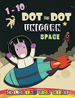 1-10 Dot to Dot UNICORN SPACE Coloring Book for Kids : A Fun Dot to Dot ...