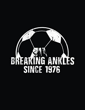 Breaking Ankles Since 1976: Gifts For Soccer Players, Blank Lined ...