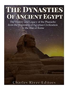 The Dynasties of Ancient Egypt: The History and Legacy of the Pharaohs ...