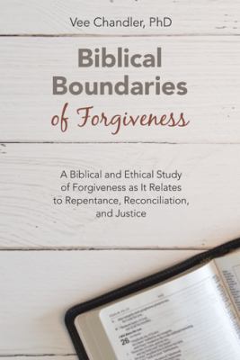 Biblical Boundaries of Forgiveness : A Biblical and Ethical Study of ...