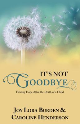 It's Not Goodbye : Finding Hope after the Death of a Child book by Joy ...