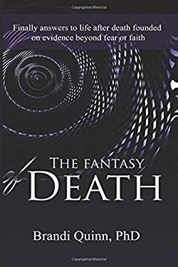 The Fantasy of Death : Finally Answers to Life after Death Founded on ...