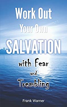 Work Out Your Own Salvation with Fear and Trembling : The Bible Way to ...