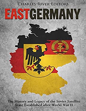 East Germany: The History and Legacy of the Soviet Satellite State ...