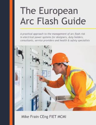 The European Arc Flash Guide : A Practical Approach to the Management ...