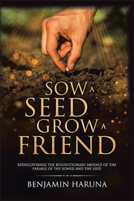 Sow a Seed Grow a Friend : Rediscovering the Revolutionary Message of ...