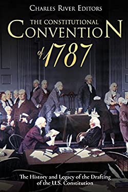 The Constitutional Convention of 1787: the History and Legacy of the ...