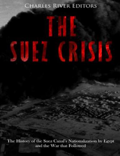 The Suez Crisis: The History of the Suez Canal's Nationalization by ...