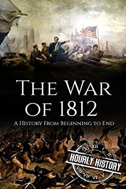 War Of 1812 : A History from Beginning to End book by Hourly History ...