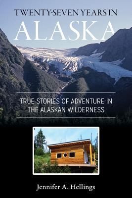 Twenty-Seven Years in Alaska : True Stories of Adventure in the Alaskan ...