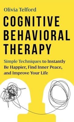 Cognitive Behavioral Therapy : Simple Techniques to Instantly Overcome Depression, Relieve ...