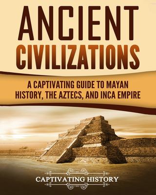 Ancient Civilizations: A Captivating Guide to Mayan History, the Aztecs ...