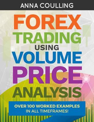 Forex Trading Using Volume Price Analysis : Over 100 Worked Examples in ...