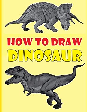 How to Draw Dinosaurs : The Step-By-Step Dinosaur Drawing Book book by ...