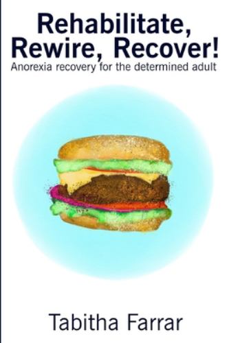 Rehabilitate, Rewire, Recover! : Anorexia Recovery for the Determined ...