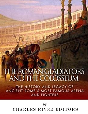 The Roman Gladiators and the Colosseum: the History and Legacy of ...