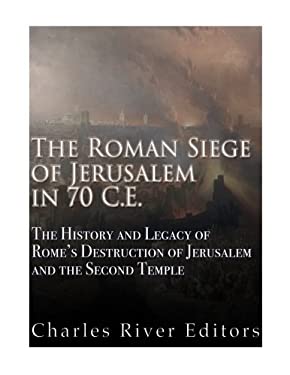 The Roman Siege of Jerusalem in 70 CE: the History and Legacy of Rome's ...