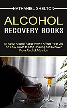 Alcohol Recovery Books : All about Alcohol Abuse How It Affects Your ...