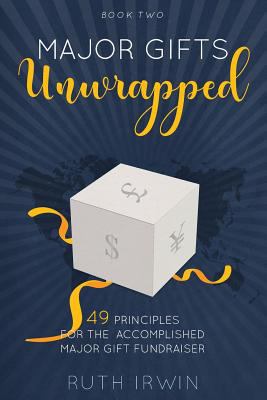 Major Gifts Unwrapped : 49 Principles for the Accomplished Major Gift ...