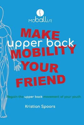 Make Upper Back Mobility Your Friend: Regain the upper back mobility of ...