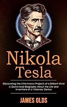 Nikola Tesla: Discovering the Little-known Projects of a Brilliant Mind ...