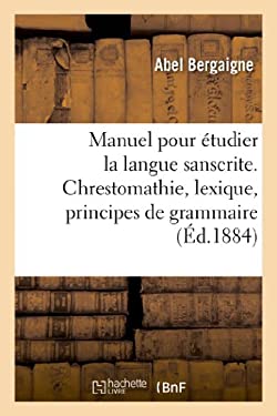 Manuel Pour Etudier la Langue Sanscrite. Chrestomathie, Lexique ...