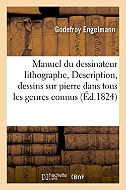 Manuel du Dessinateur Lithographe, Ou Description des Dessins Sur ...