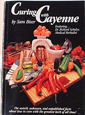 Curing With Cayenne: The Untold, Unknown, and Unpublished Facts About ...