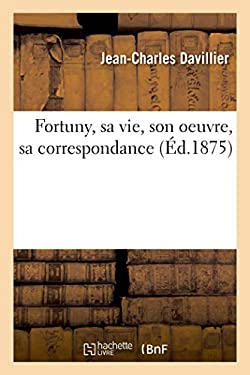 Fortuny, sa vie, son oeuvre, sa correspondance: avec cinq dessins ...