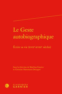 Le Geste Autobiographique : Ecrire Sa Vie (XVIIe-XVIIIe Siecles) book ...