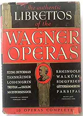 THE AUTHENTIC LIBRETTOS OF THE WAGNER OPERAS Flying Dutchman. Rheingold ...