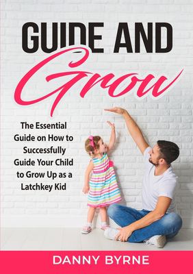 Guide and Grow: The Essential Guide on How to Successfully Guide Your ...