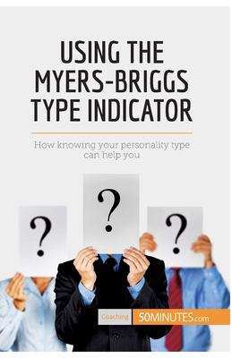 Using the Myers-Briggs Type Indicator: How knowing your personality ...