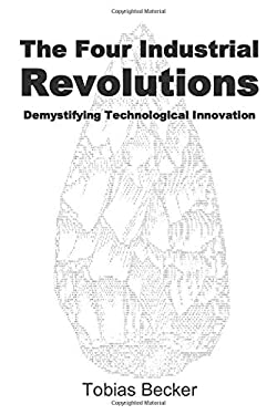 The Four Industrial Revolutions: Demystifying Technological Innovation ...