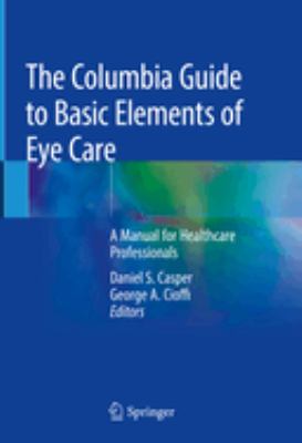 The Columbia Guide to Basic Elements of Eye Care : A Manual for the ...