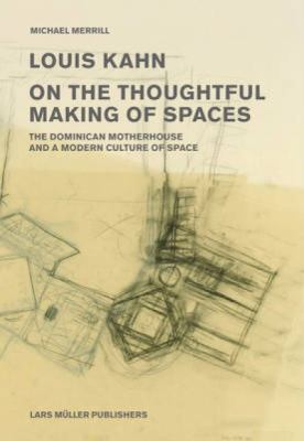 Louis Kahn : On the Thoughtful Making of Spaces: the Dominican ...