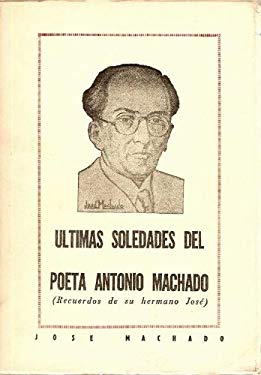 ULTIMAS SOLEDADES DEL POETA ANTONIO MACHADO (RECUERDOS DE SU HERMANO ...