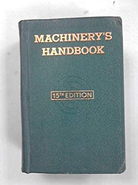 Machinery's Handbook, 15th Edition : For Machine Shop and Drafting Room ...