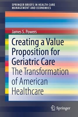 Creating a Value Proposition for Geriatric Care : The Transformation of ...
