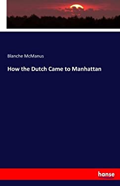 How the Dutch Came to Manhattan book by Blanche McManus: 9783337301583