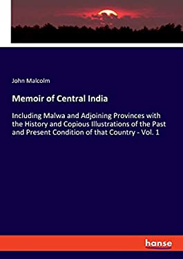 Memoir of Central India: Including Malwa and Adjoining Provinces with ...