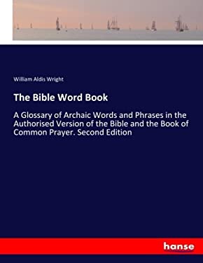The Bible Word Book: A Glossary of Archaic Words and Phrases in the ...