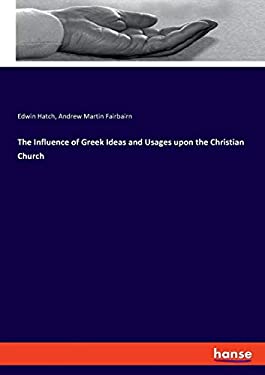 The Influence of Greek Ideas and Usages upon the Christian Church book ...